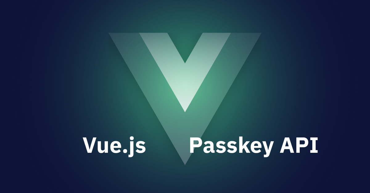 How to add passkeys to a Vue.js app, with open source Passkey API How to add passkeys to a Vue.js app, with open source Passkey API